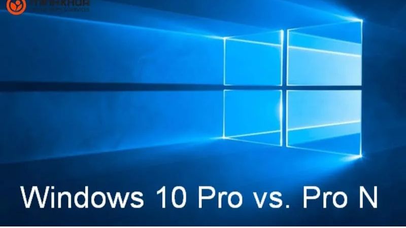 Windows 10 pro n là gì - Khác gì so với windows 10 pro